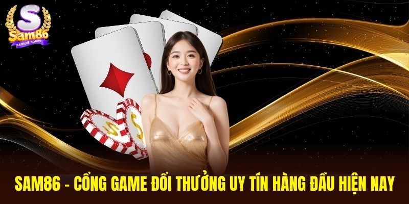 Sam86 – Cổng Game Đổi Thưởng Uy Tín Hàng Đầu Hiện Nay